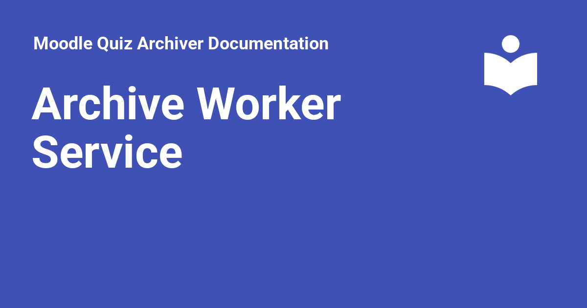 Archive Worker Service - Moodle Quiz Archiver Documentation
